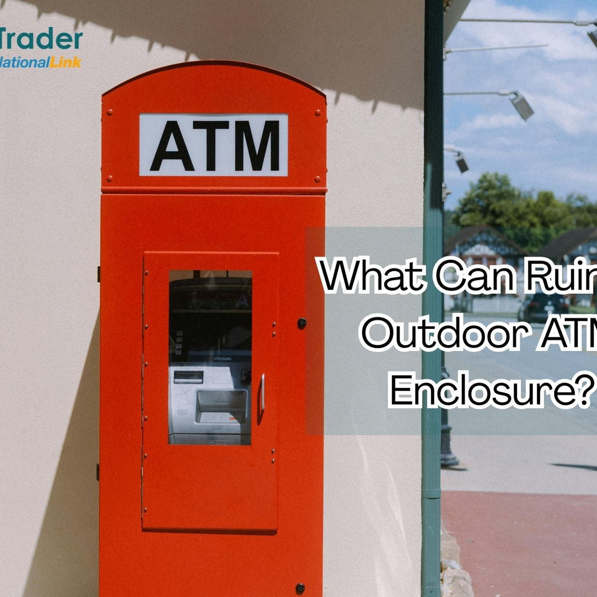 Outdoor ATM Enclosure Problems to Fix Before Install – ATMTrader