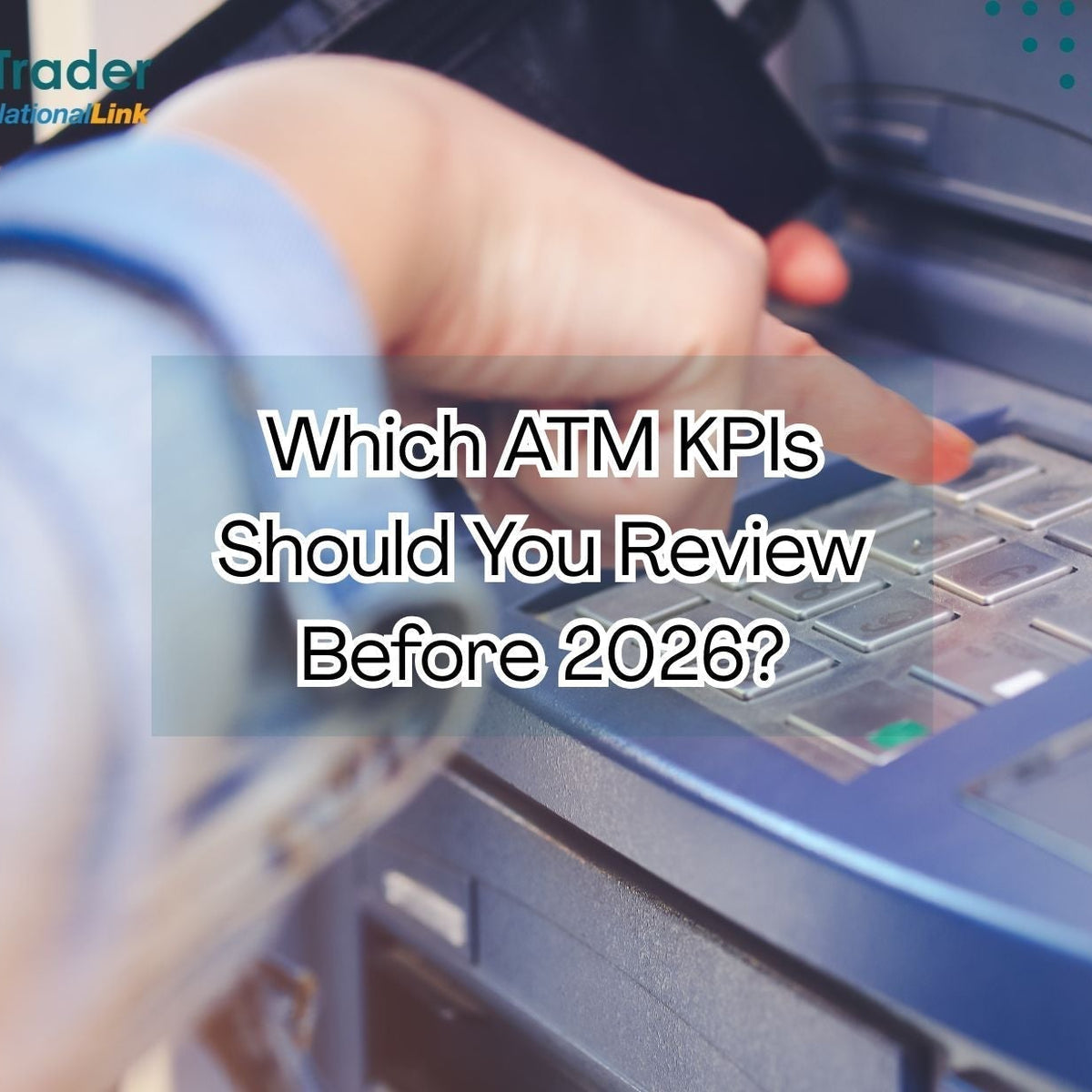 Year-End ATM Business KPIs to Review Before 2026 – ATMTrader